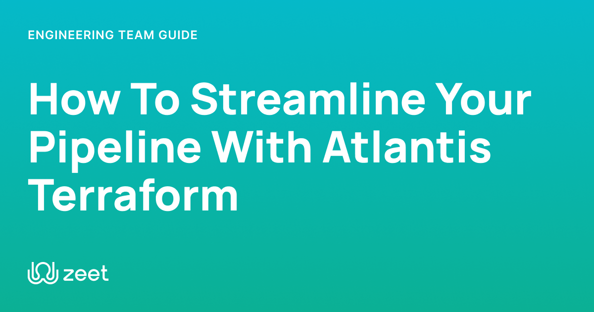 Complete Step-by-Step Guide On How To Streamline Your Pipeline With Atlantis Terraform | Zeet.co